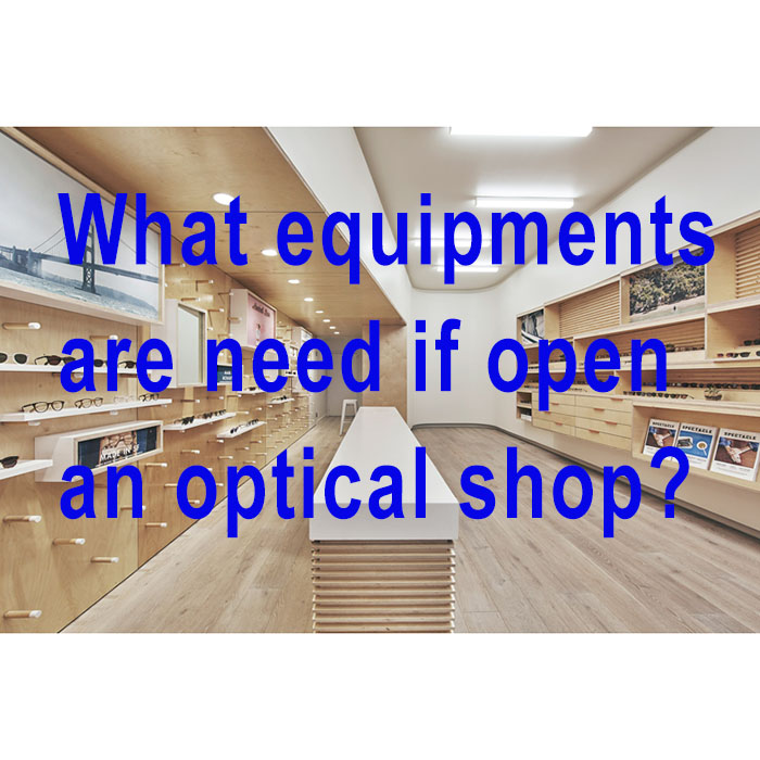 What equipments are need if open an optical shop?
